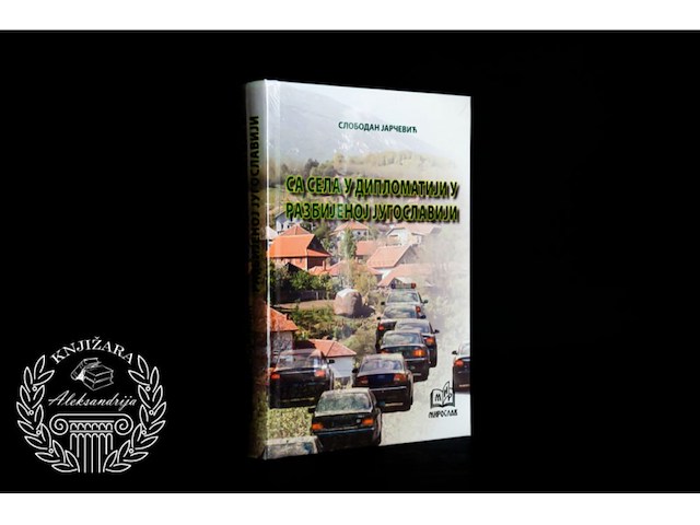 SA SELA U DIPLOMATIJU U RAZBIJENOJ JUGOSLAVIJI - Slobodan Jarčević