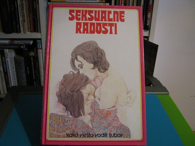 Seksualne radosti - Kako vješto voditi ljubav