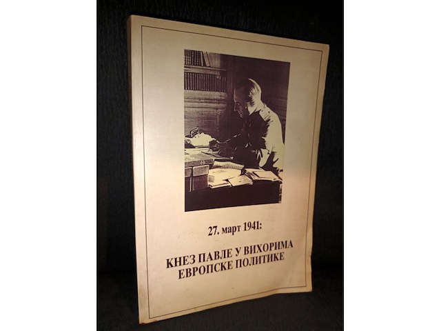 27. MART 1941: Knez Pavle u vihorima evropske politike