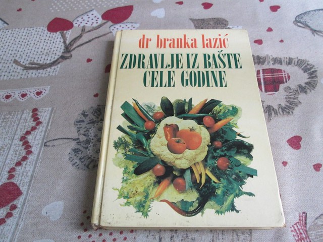 ZDRAVLJE IZ BAŠTE CELE GODINE - Branka Lazić