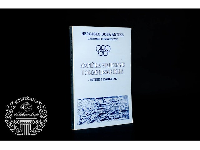 HEROJSKO DOBA ANTIKE / ANTIČKE SPORTSKE I OLIMPIJSKE IGRE - Ljubomir Domazetović