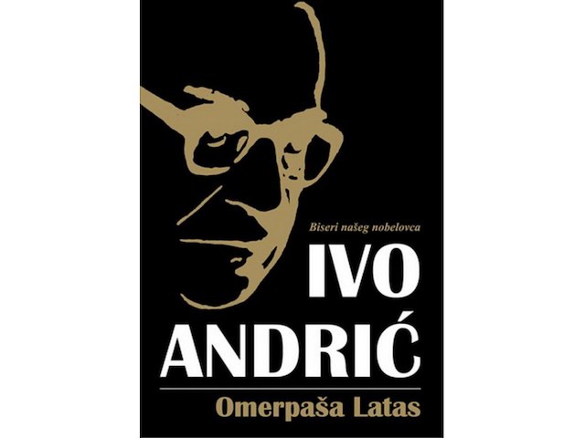 Omerpaša Latas, Ivo Andrić