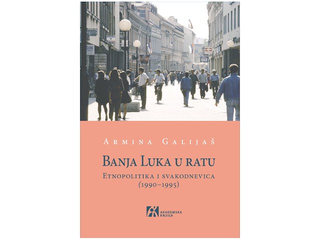 Banja Luka u ratu: Etnopolitika i svakodnevica (19901995)