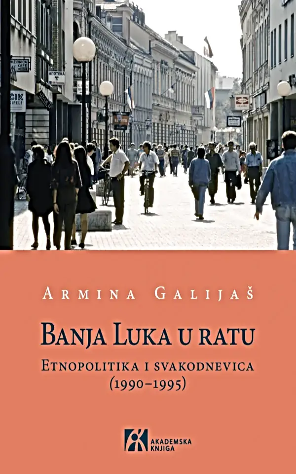 Banja Luka u ratu : Etnopolitika i svakodnevica (1990–1995)