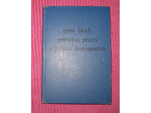 Ernst Bloch - PRIRODNO PRAVO I LJUDSKO DOSTOJANSTVO