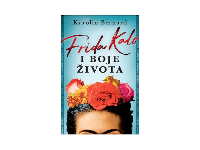 Frida Kalo i boje života - Karolin Bernard