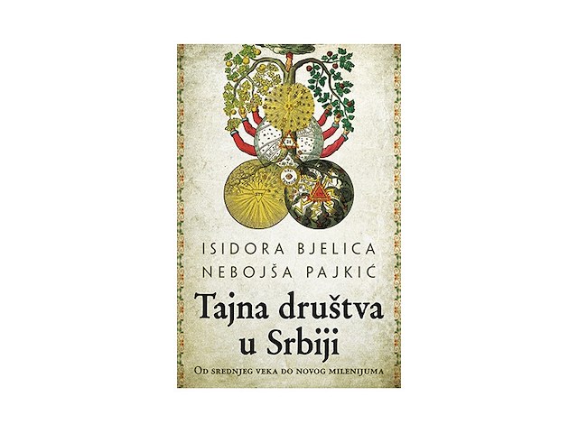 Tajna društva u Srbiji – od srednjeg veka do novog milenijuma - Isidora Bjelica, Nebojša Pajkić
