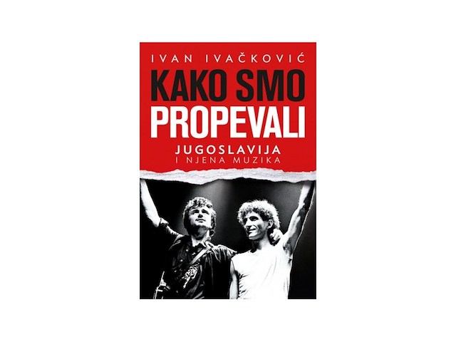Kako smo propevali - Jugoslavija i njena muzika - Ivan Ivačković