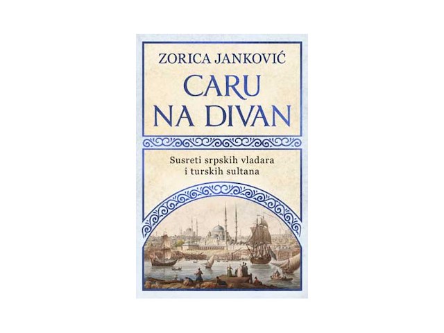Caru na divan: Susreti srpskih vladara i turskih sultana, Zorica Janković