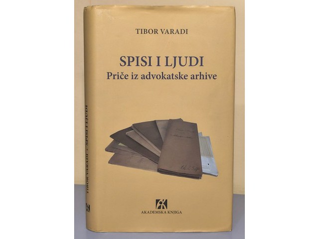 SPISI I LJUDI Priče iz advokatske arhive Tibor Varadi