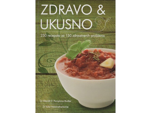 ZDRAVO I UKUSNO - 250 RECEPATA ZA 150 ZDRAVSTVENIH PROB
