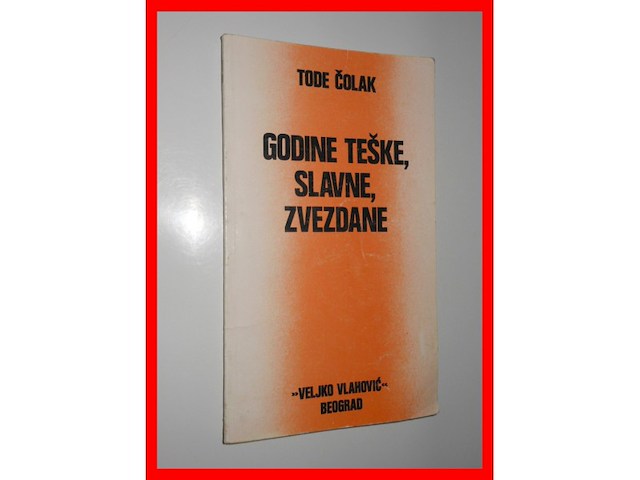 Godine teške, slavne zvezdane - Tode Čolak