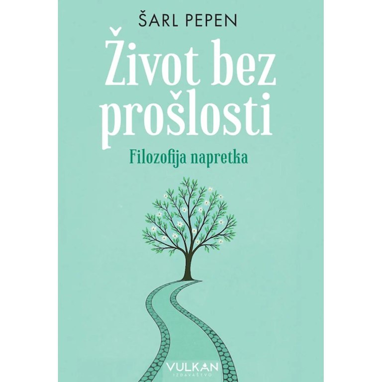 ŽIVOT BEZ PROŠLOSTI: FILOZOFIJA NAPRETKA