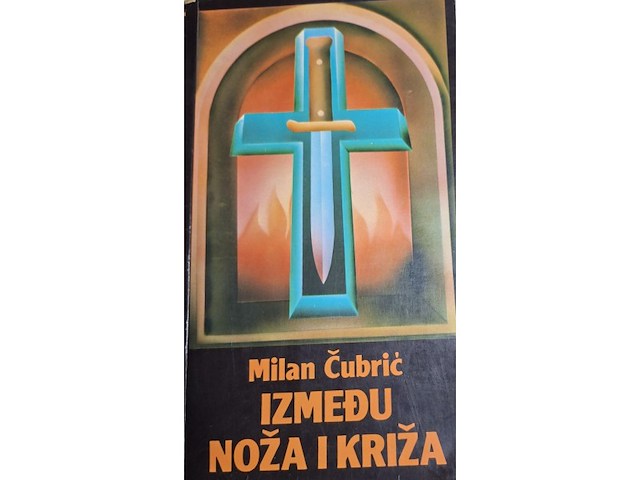 Između Noža i Križa - Milan Čubrić