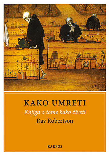 Kako umreti: Knjiga o tome kako živeti – Ray Robertson