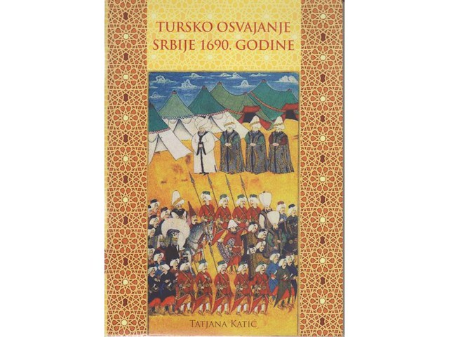 TURSKO OSVAJANJE SRBIJE 1690. GODINE / TATJANA KARIĆ