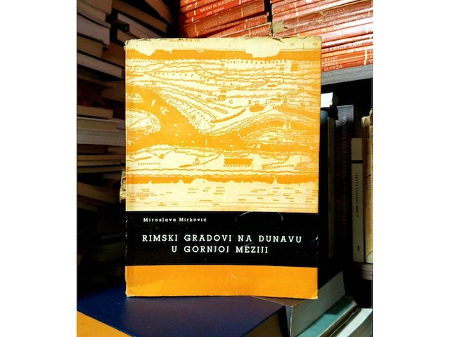 M. Mirković – Rimski gradovi na Dunavu u Gornjoj Meziji
