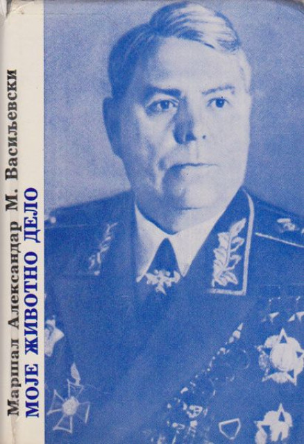 Moje životno delo - Maršal Aleksandar M. Vasiljevski