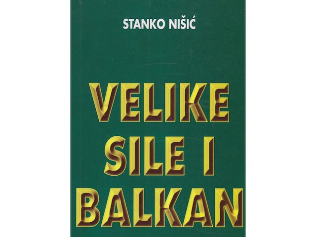 VELIKE SILE I BALKAN / STANKO NIŠIĆ