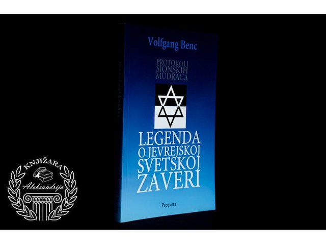 PROTOKOLI SIONSKIH MUDRACA LEGENDA O JEVREJSKOJ SVETSKOJ ZAVERI - Volfgang Benc