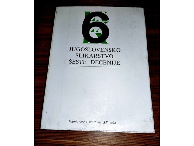 JUGOSLOVENSKO SLIKARSTVO ŠESTE DECENIJE