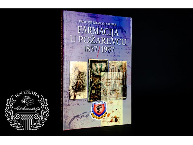 FARMACIJA U POŽAREVCU 1857 - 1997 - Dr Dragan Stupar