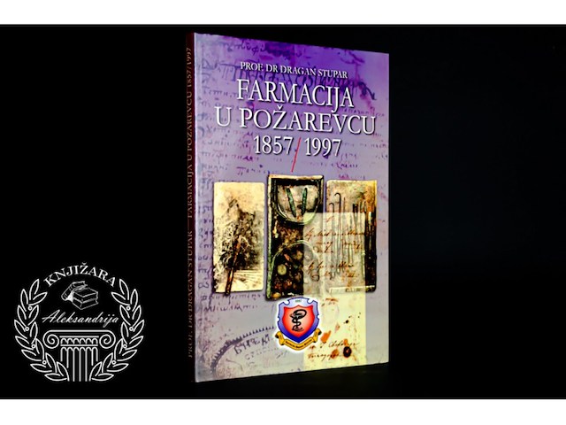 FARMACIJA U POŽAREVCU 1857 - 1997 - Dr Dragan Stupar