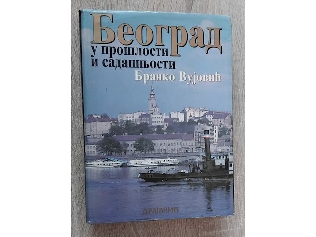 Beograd u prošlosti i sadašnjosti Branko Vujović
