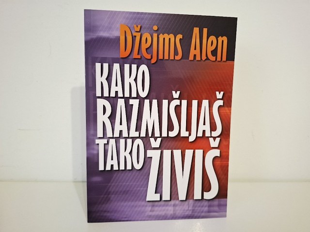 Kako razmišljaš tako živiš - Džejms Alen NOVO