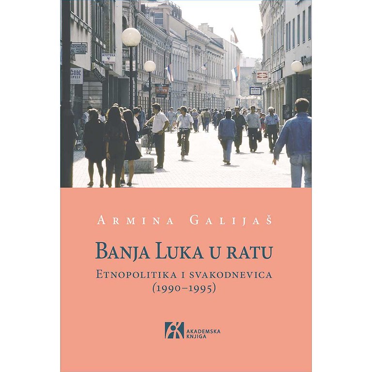 BANJA LUKA U RATU Etnopolitika i svakodnevica (1990–1995)
