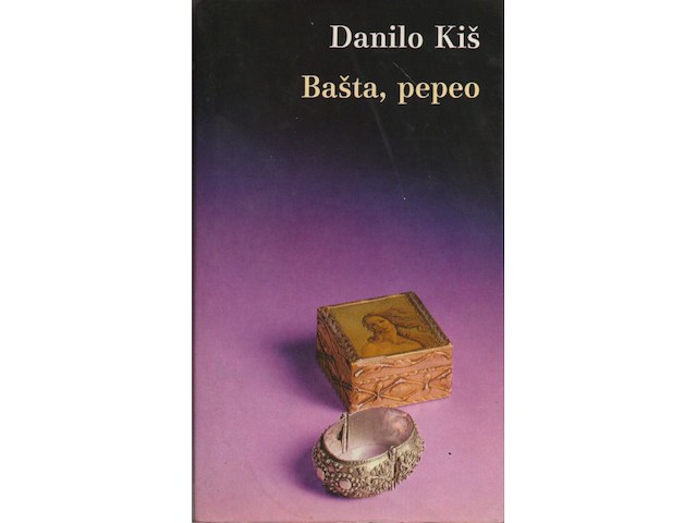 Danilo Kiš - BAŠTA, PEPEO