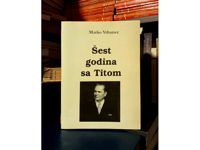 Marko Vrhunec – Šest godina sa Titom