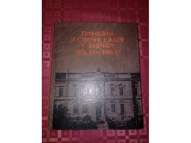 Gimnazija i stručne škole u Zaječaru 1836/37 - 1986/87