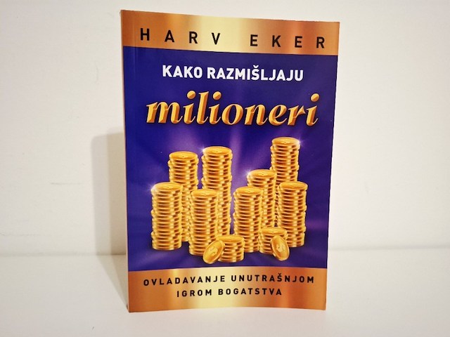 Kako razmišljaju milioneri - Harv Eker