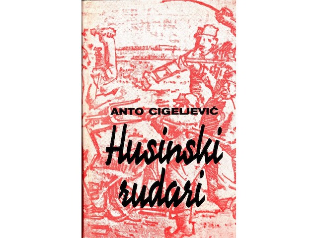 Anto Cigeljević - HUSINSKI RUDARI (retko)