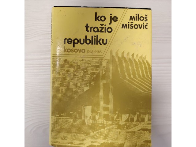 KO JE TRAŽIO REPUBLIKU KOSOVO 1945-1985