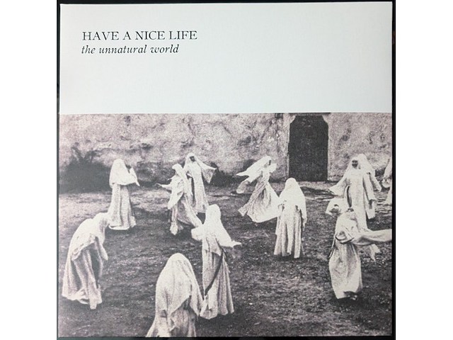 Have A Nice Life – The Unnatural World