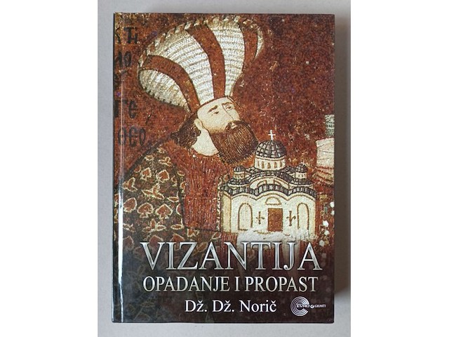 VIZANTIJA OPADANJE - Džon Džulijus Norič
