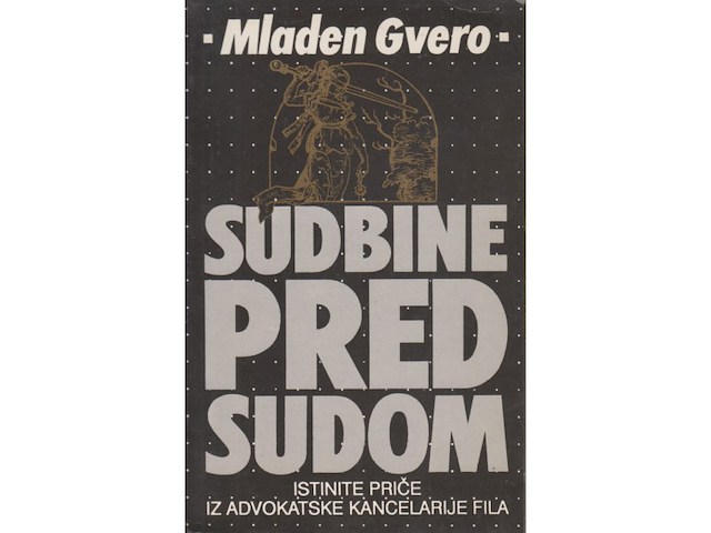 SUDBINE PRED SUDOM / MLADEN GVERO advokaT