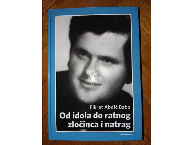 Fikret Abdic Babo - Memoari - Od idola do ratnog zlocin