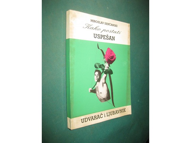 Kako postati uspešan udvarač i ljubavnik - Miroslav Sen