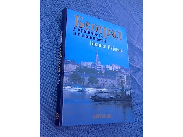 BEOGRAD U PROŠLOSTI I SADAŠNJOSTI - Branko Vujović