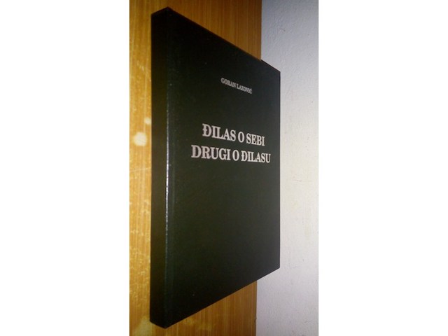 Đilas o sebi, drugi o Đilasu - Goran Lazović