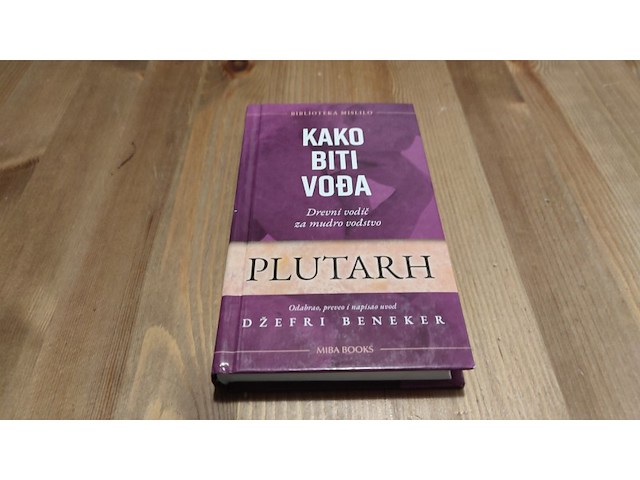 PLUTARH, Kako biti vođa: Drevni vodič za mudro vođstvo