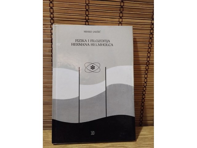 FIZIKA I FILOZOFIJA HERMANA HELMHOLCA - MIRKO JAKŠIĆ