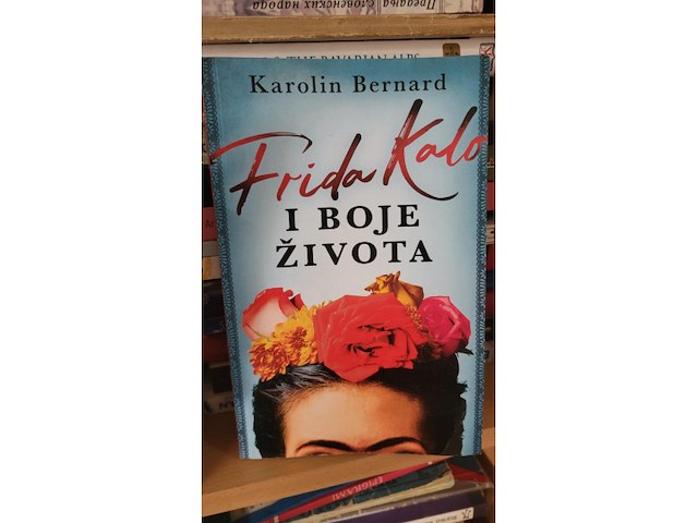 FRIDA KALO I BOJE ZIVOTA Karolin Bernard