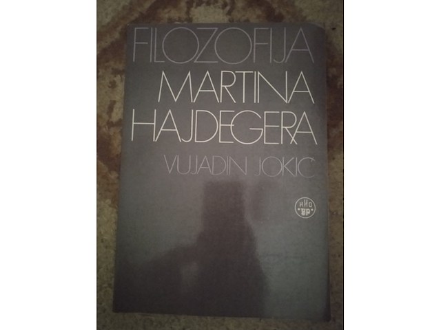 FILOZOFIJA MARTINA HAJDEGERA - Vujadin Jokić