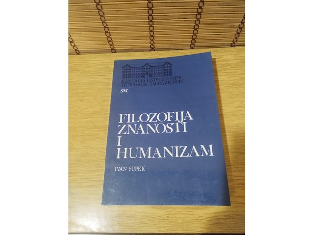 FILOZOFIJA ZNANOSTI I HUMANIZAM - IVAN SUPEK