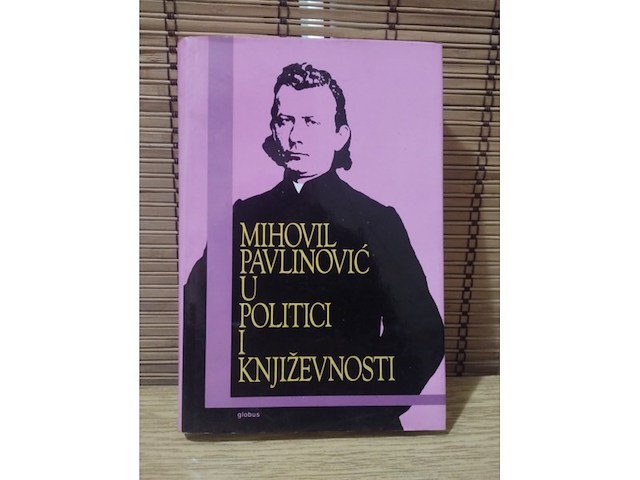 U POLITICI I KNJIŽEVNOSTI - MIHOVIL PAVLINOVIĆ