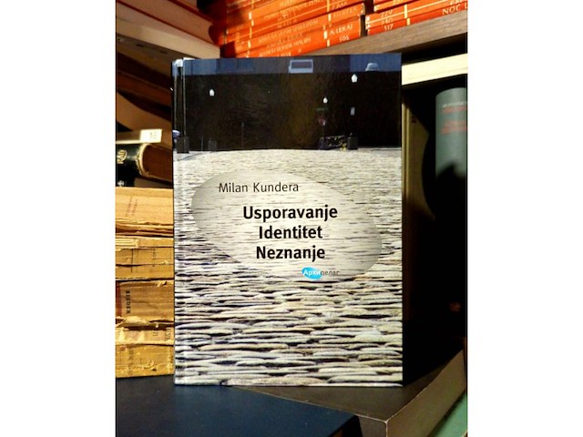 Milan Kundera – Usporavanje; Identitet; Neznanje